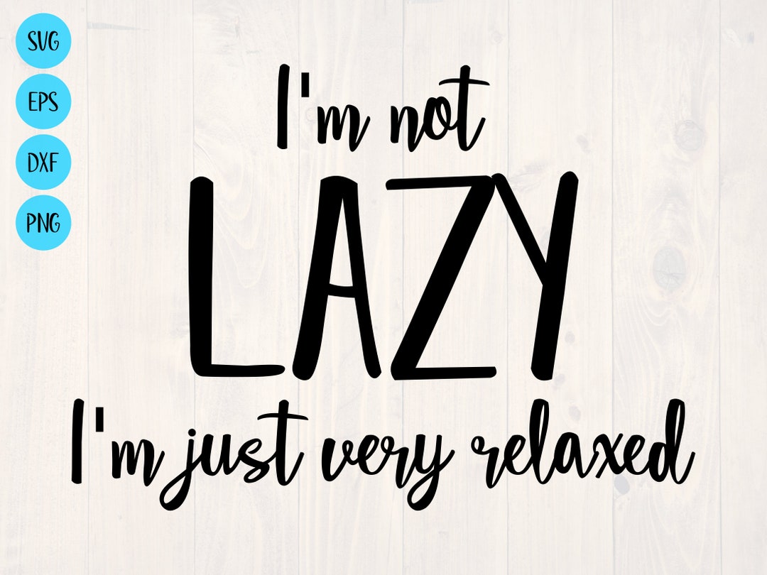 I'm Not Lazy I'm Just Very Relaxed SVG - Etsy