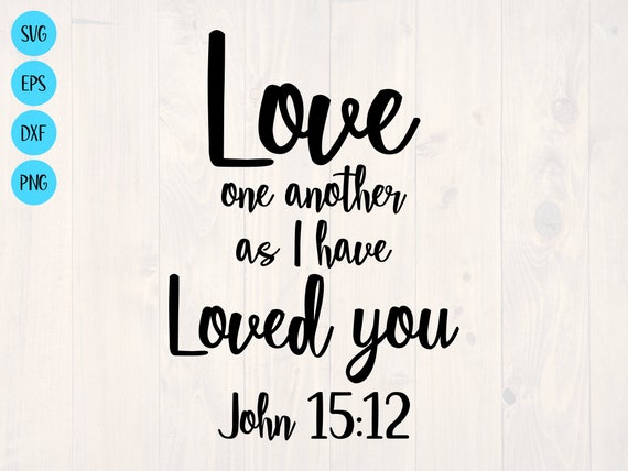 Love One Another as I Have Loved You John 15:12 SVG is a | Etsy