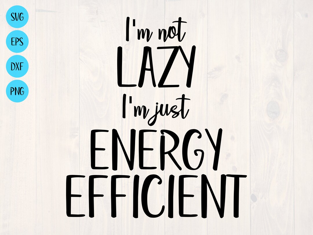 I'm Not Lazy I'm Just Energy Efficient SVG is a Funny - Etsy