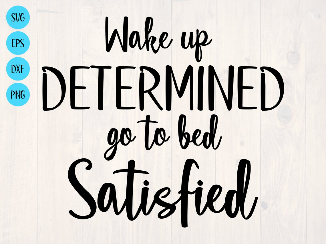 Wake up Determined Go to Be Satisfied SVG is a Funny Shirt Design for ...