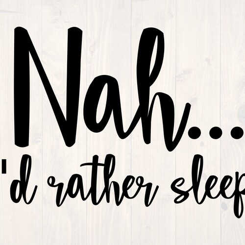 Nah... I'd Rather Sleep SVG is a Funny Shirt Design for - Etsy