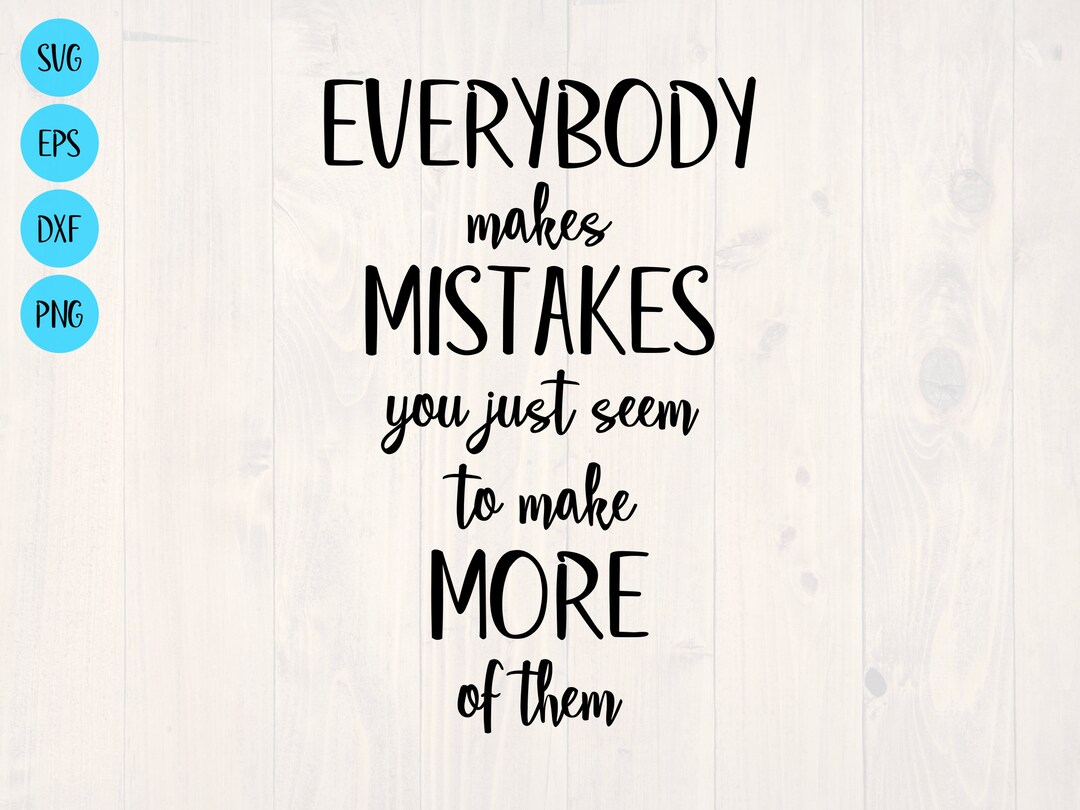 Everybody Makes Mistakes You Just Seem to Make More of Them - Etsy