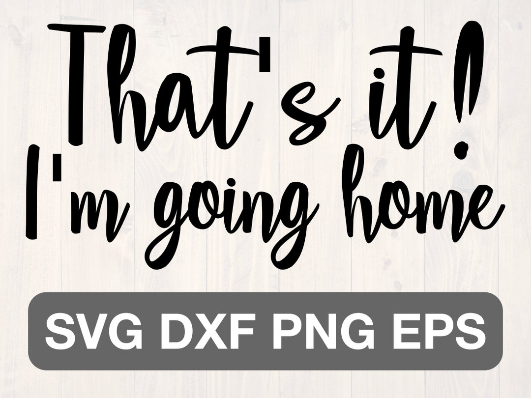 That's It I'm Going Home Svg - Etsy