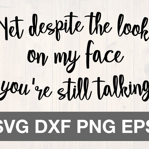 And yet Despite the Look on My Face You're Still Talking Svg - Etsy
