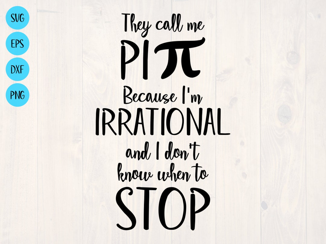 The Call Me Pi Beacuse I'm Irrational and I Don't Know When to Stop SVG ...