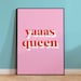 Yaaas Queen Colourful Quote Print A6/A5/A4/A3/A2/A1 Living Room/bedroom ...