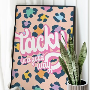 Tacky in a Good Way | Colourful Quote Print | A6/A5/A4/A3/A2/A1 ...