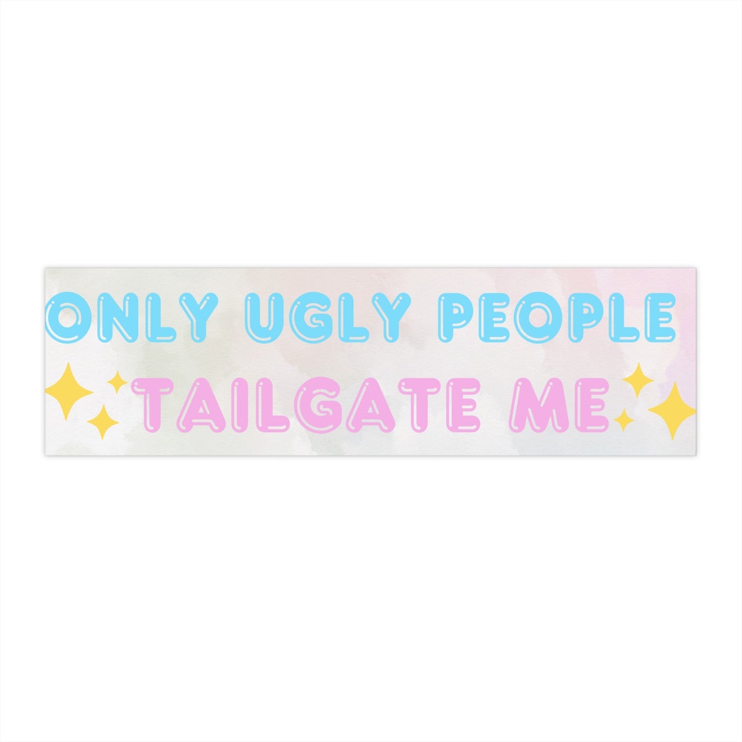 Only Ugly People Tailgate Me, Funny Meme, Girly Gifts, Trending, Bumper ...