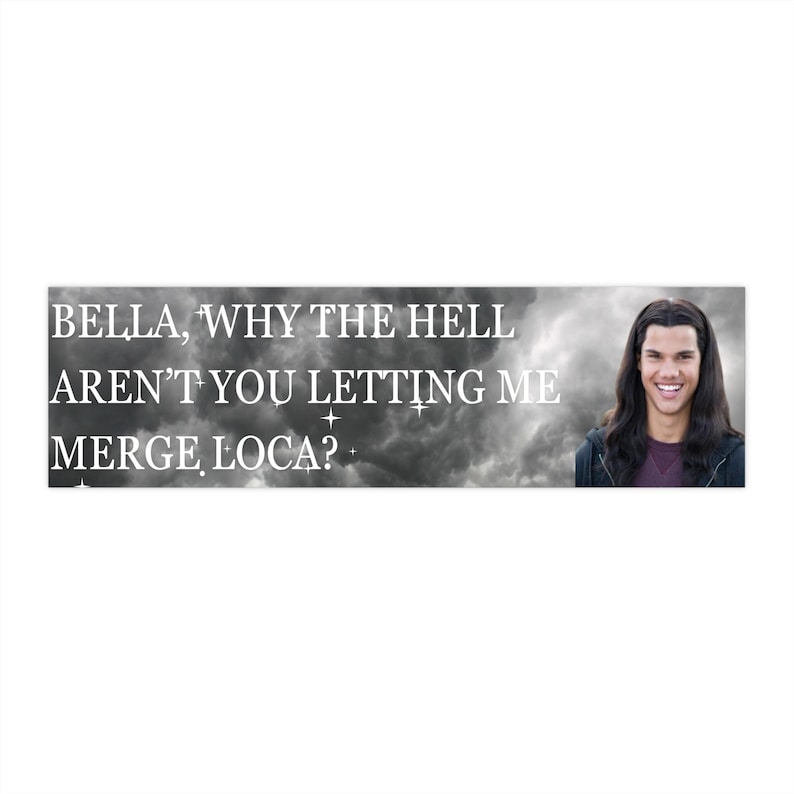 Bella Why the Hell Aren't You Letting Me Merge Loca Funny, Twilight ... Bella Why the Hell Aren't You Letting Me Merge Loca Funny, Twilight ...