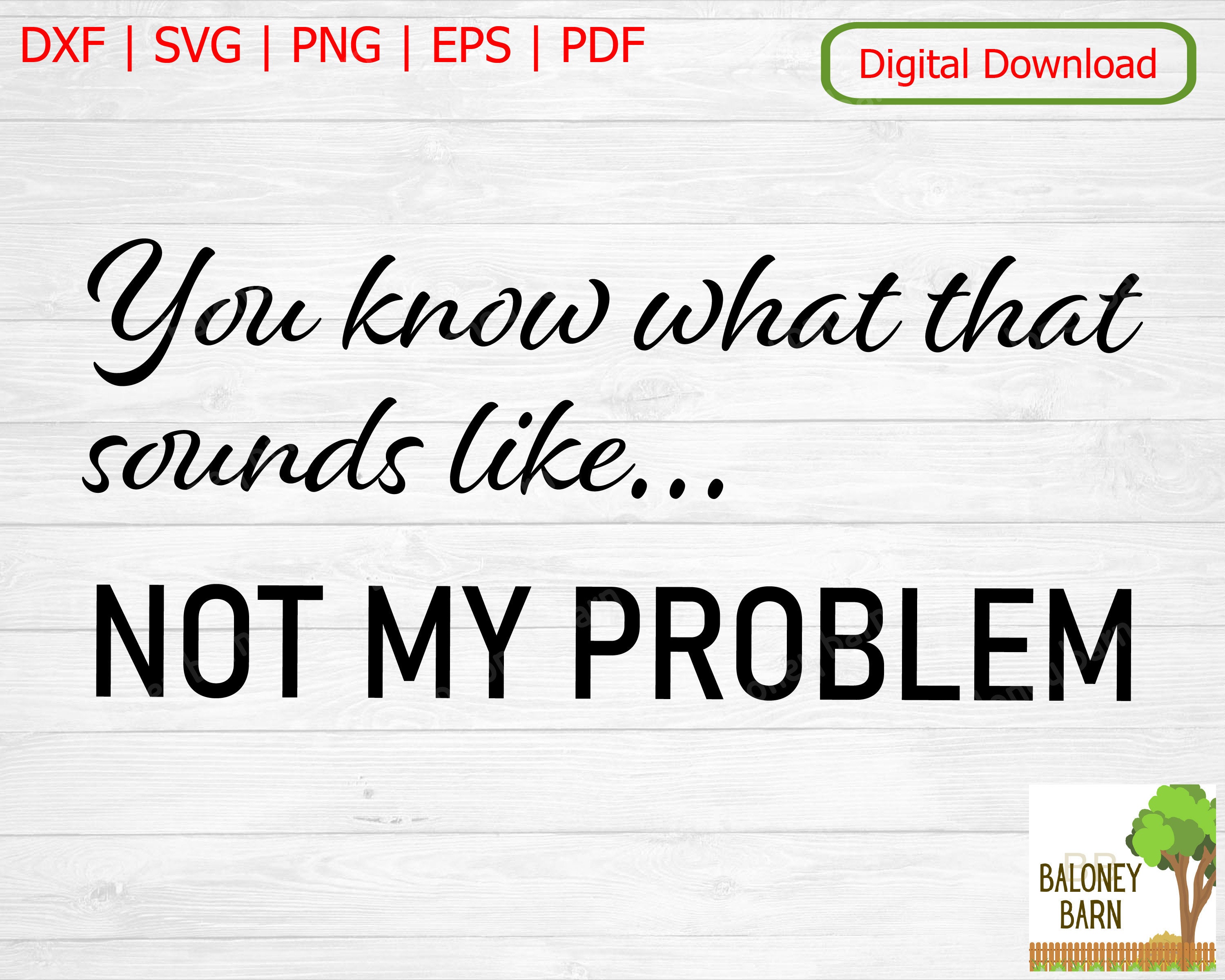 You Know What SVG, That Sounds Like SVG, Not My Problem SVG, Sarcastic ...