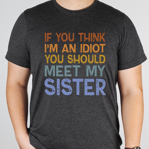 If You Think I'm an Idiot You Should Meet My Brother Shirt - Etsy
