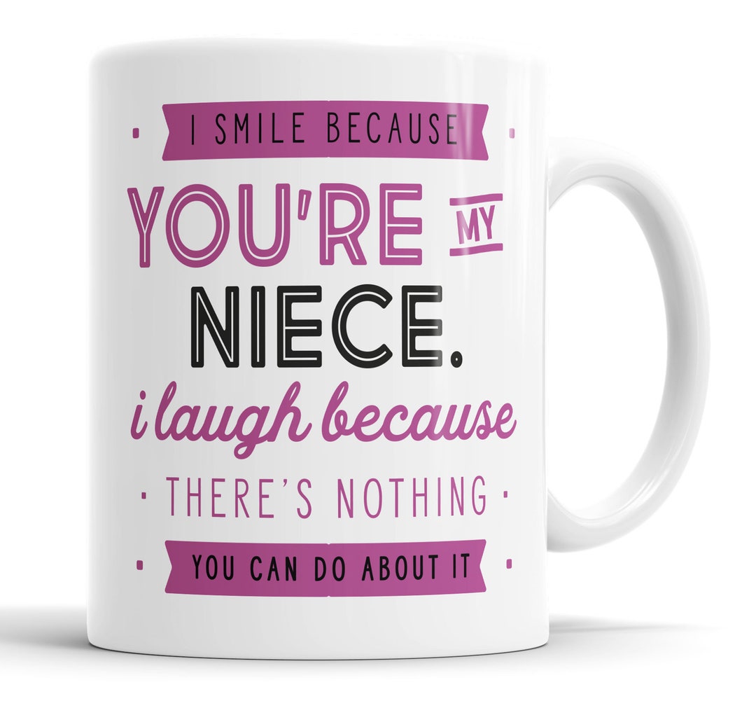 I Smile Because You Re My Niece I Laugh Because There S Nothing You