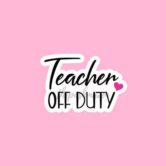 Teacher off Duty Sticker Teacher Gift End of School Gift - Etsy