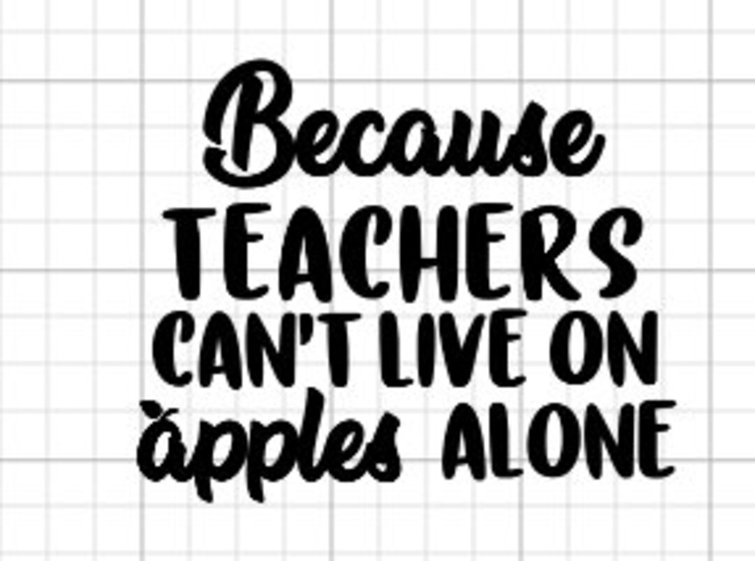 Because Teachers Can't Live on Apples Alone SVG - Etsy