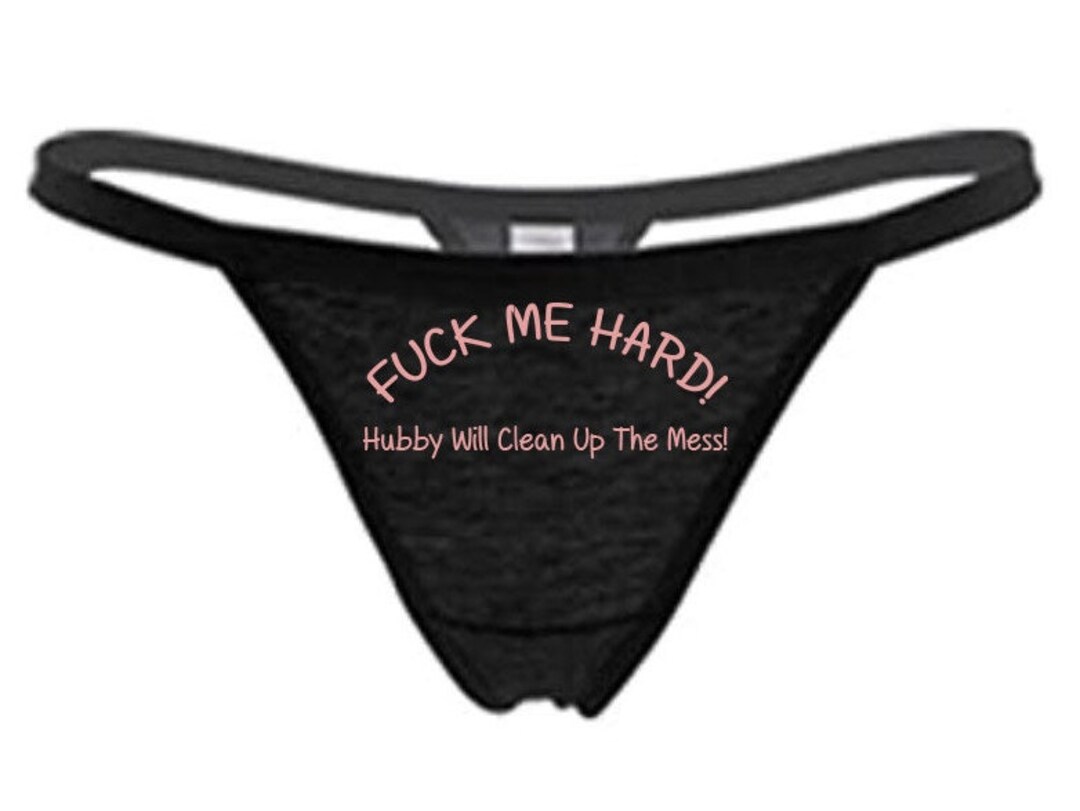 Fuck Me Hard Hubby Will Clean Up The Mess Black Thong Choose Your Text