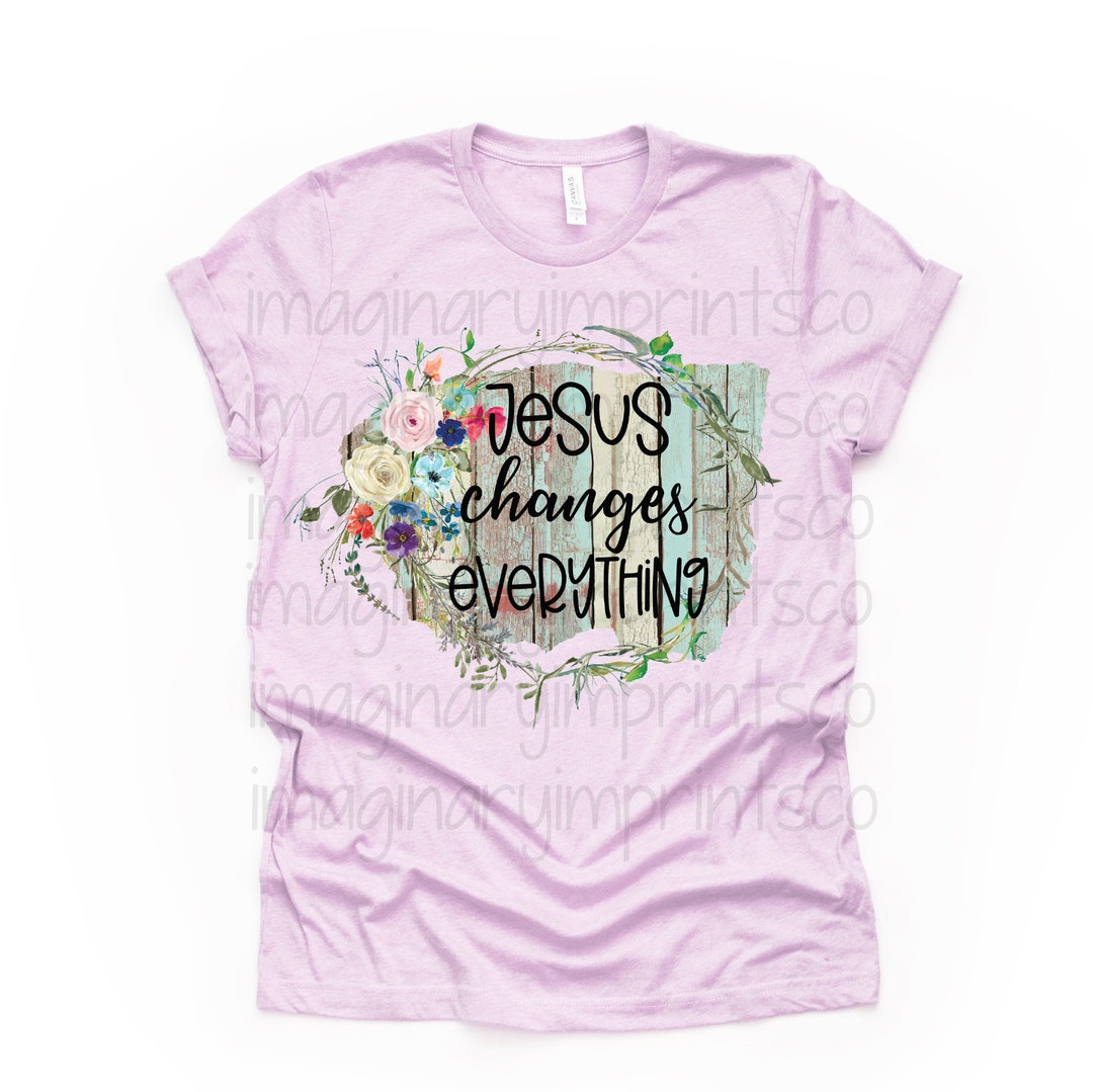 Jesus Changes Everything Png - Sublimation Design - Digital Design ...