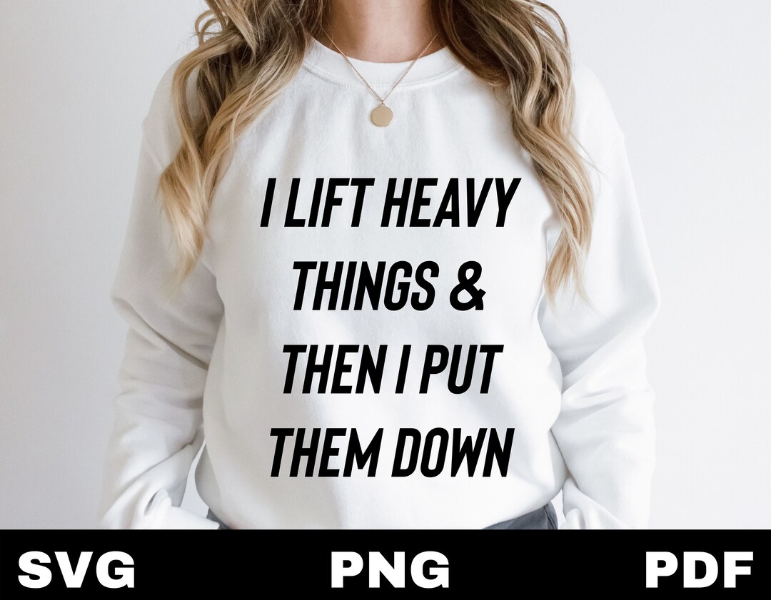 I Lift Heavy Things & Then I Put Them Down SVG PNG PDF, Motivational ...