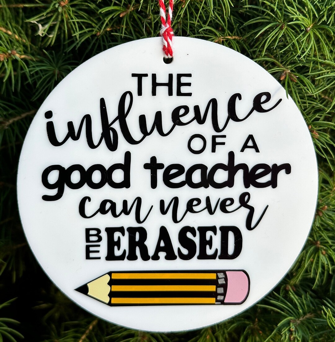 The Influence of a Good Teacher Can Never Be Erased Ornament - 4” White ...