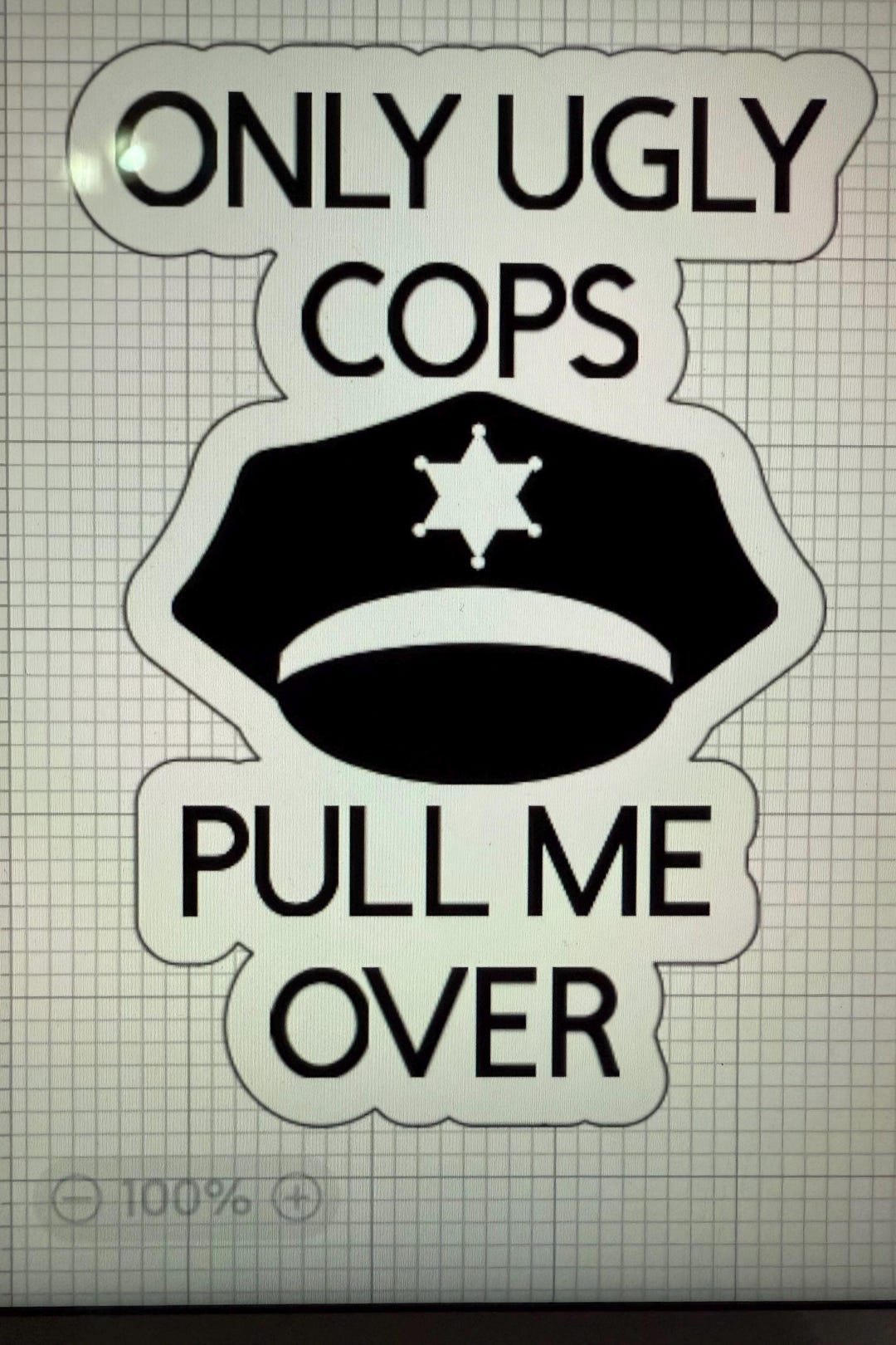 Only Ugly Cops Pull Me Over Laminated Bumper Sticker for Car - Etsy