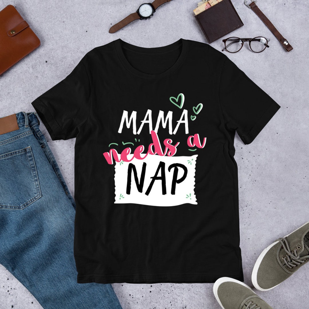 Mama Needs A Nape T-shirt Graphic Creative Tee Funny Shirt - Etsy