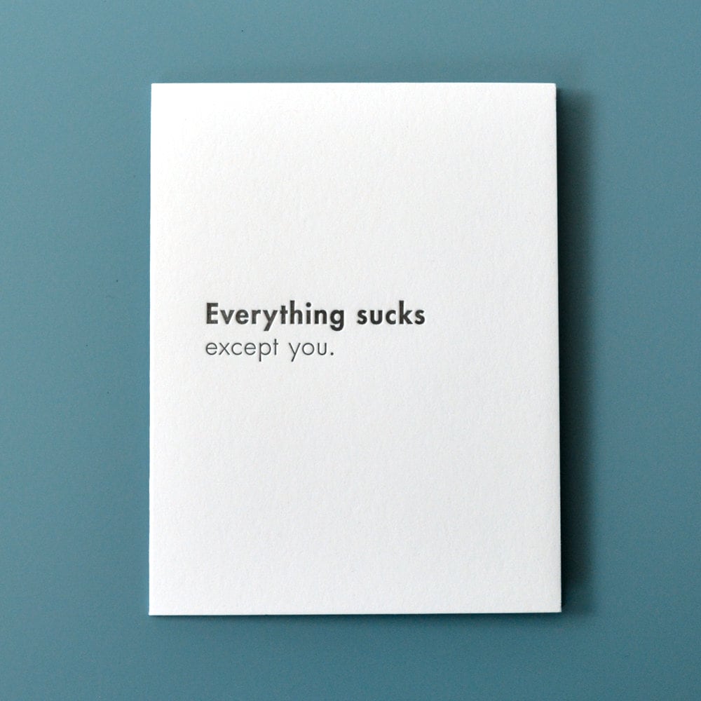Everything Sucks Except You Just Because Letterpress Greeting Card Best ...