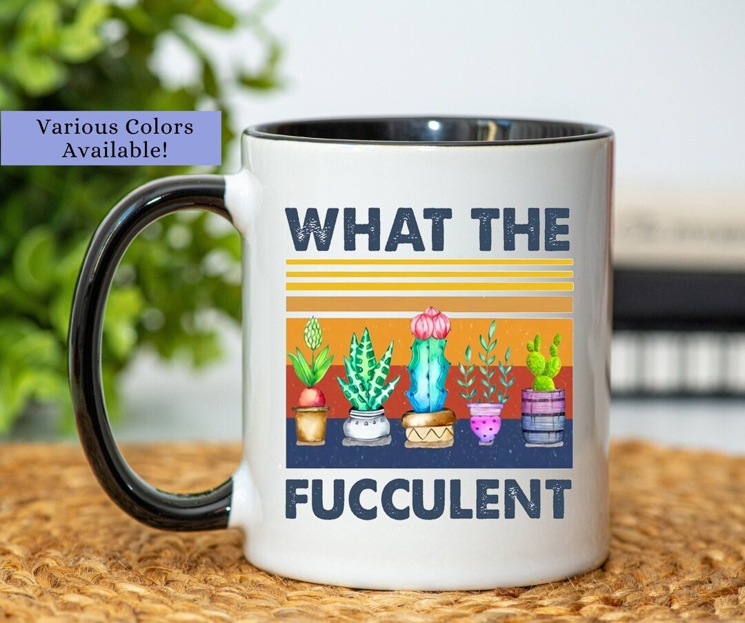 What the Fucculent Mug, Plant Mug, Plant Lady Mug, Plant Mug, Succulent ...