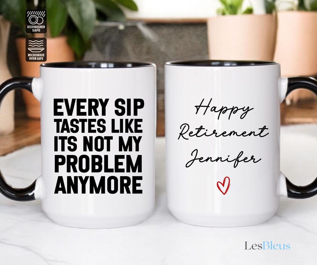 Personalized Retirement Mug, Every Sip Tastes Like Its Not My Problem ...