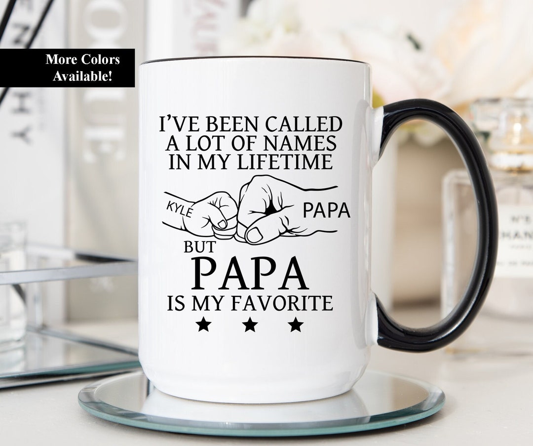 I've Been Called A Lot of Names in My Lifetime but Papa is My Favorite ...