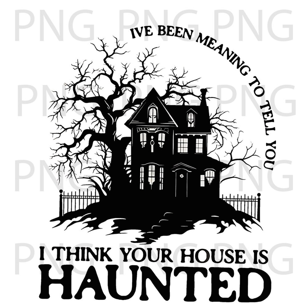 I Think Your House is Haunted, Halloween Png, Spooky House Gift for ...