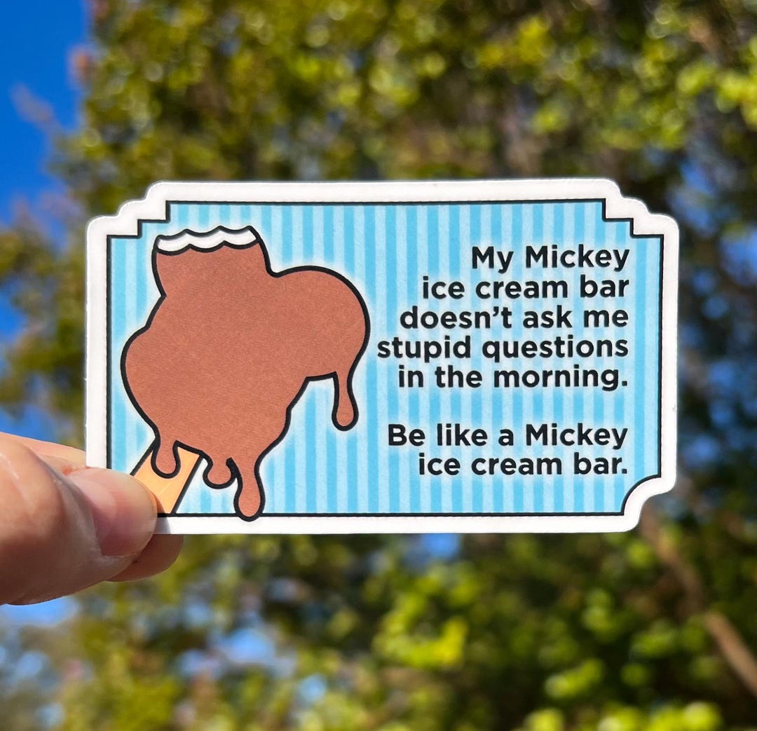 My Mickey Ice Cream Bar Doesn’t Ask Me Stupid Questions in the Morning ...