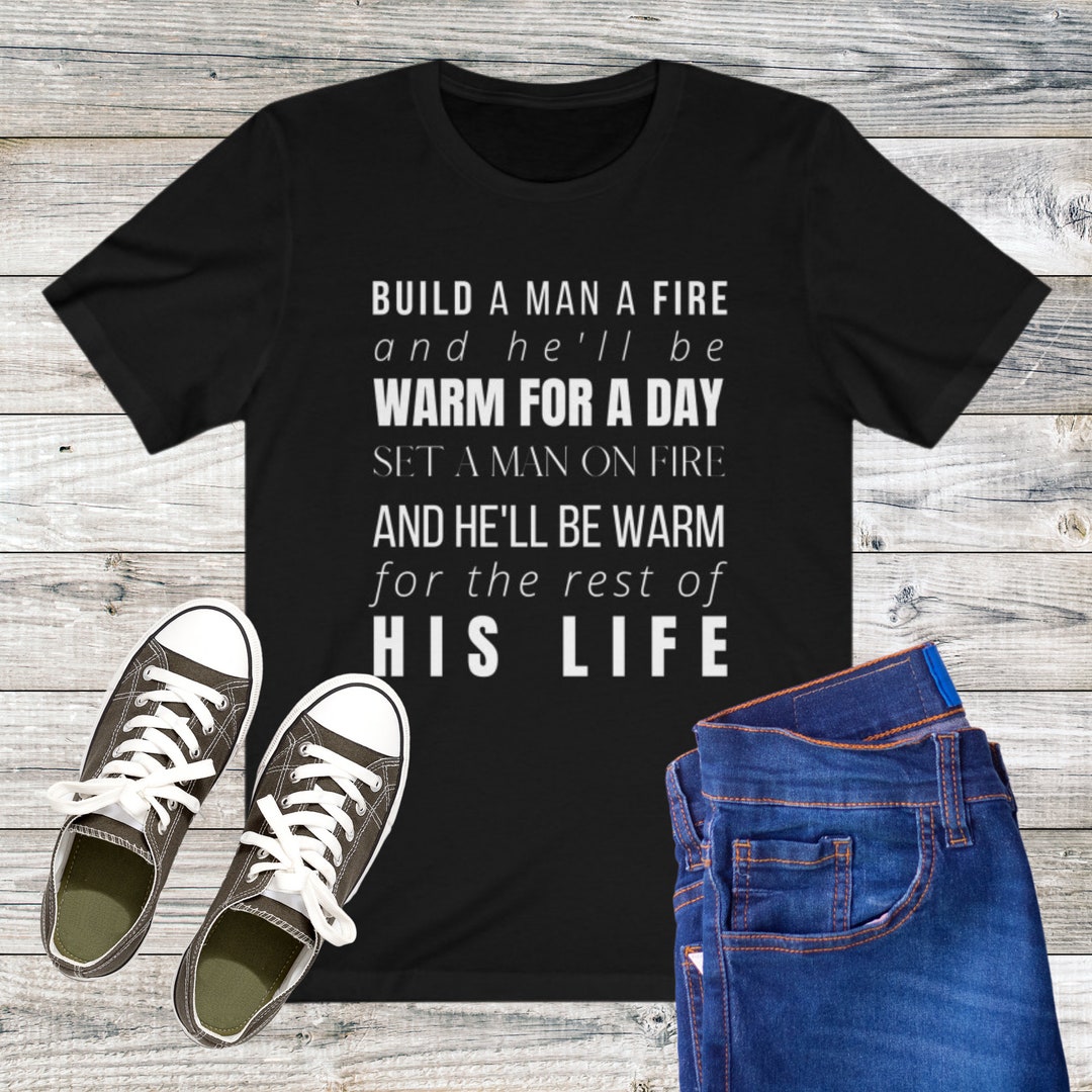 Build a Man a Fire T-shirt: Funny T-shirt / Sarcasm T-shirt / Introvert ...