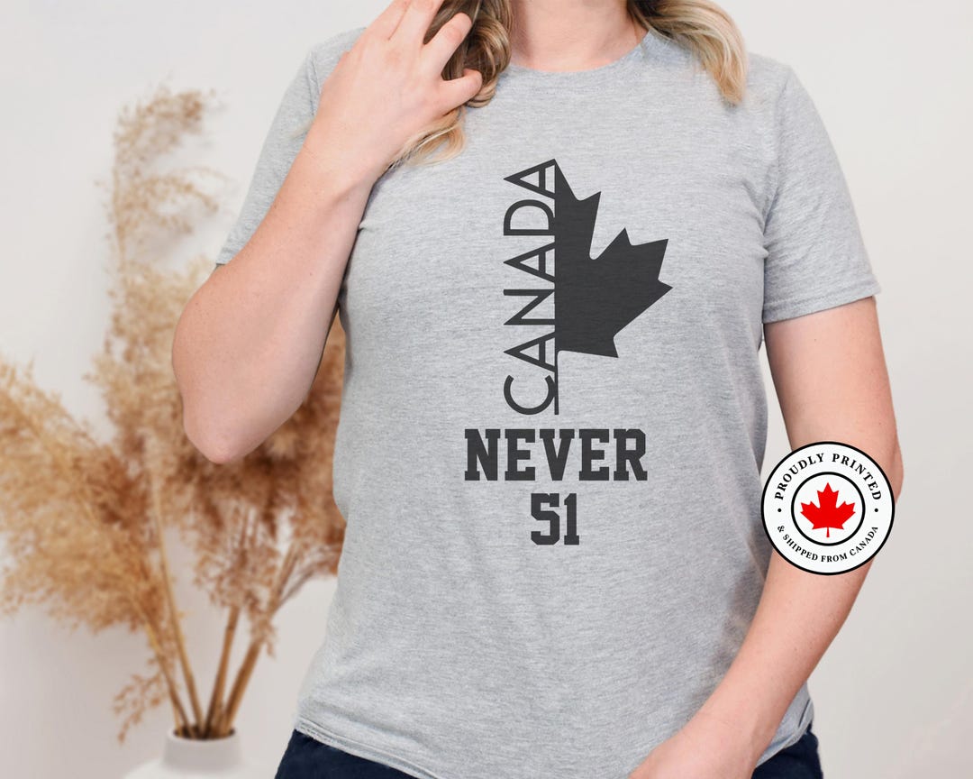 Canada Will Never Be the 51st State Shirt | Proud Canadian T-shirt ...