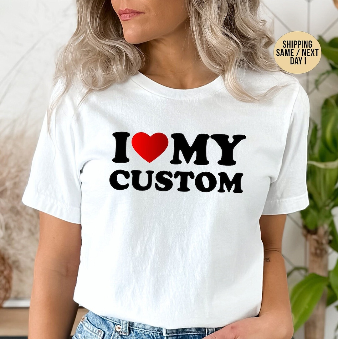 I Love Custom Shirt, Personalized I Love Shirt, I Heart Custom Shirt ...