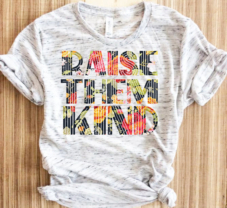 Floral Raise Them Kind Shirt Be Kind Shirts Mom Kindness | Etsy