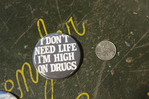 I Don't Need Life I'm High On Drugs 2.25 Button | Etsy