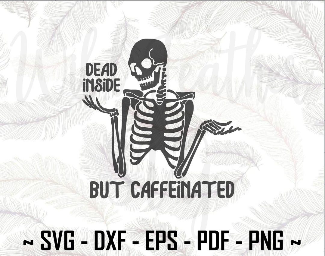 Dead Inside but Caffeinated Skeleton SVG – Silhouette & Cricut Cut ...