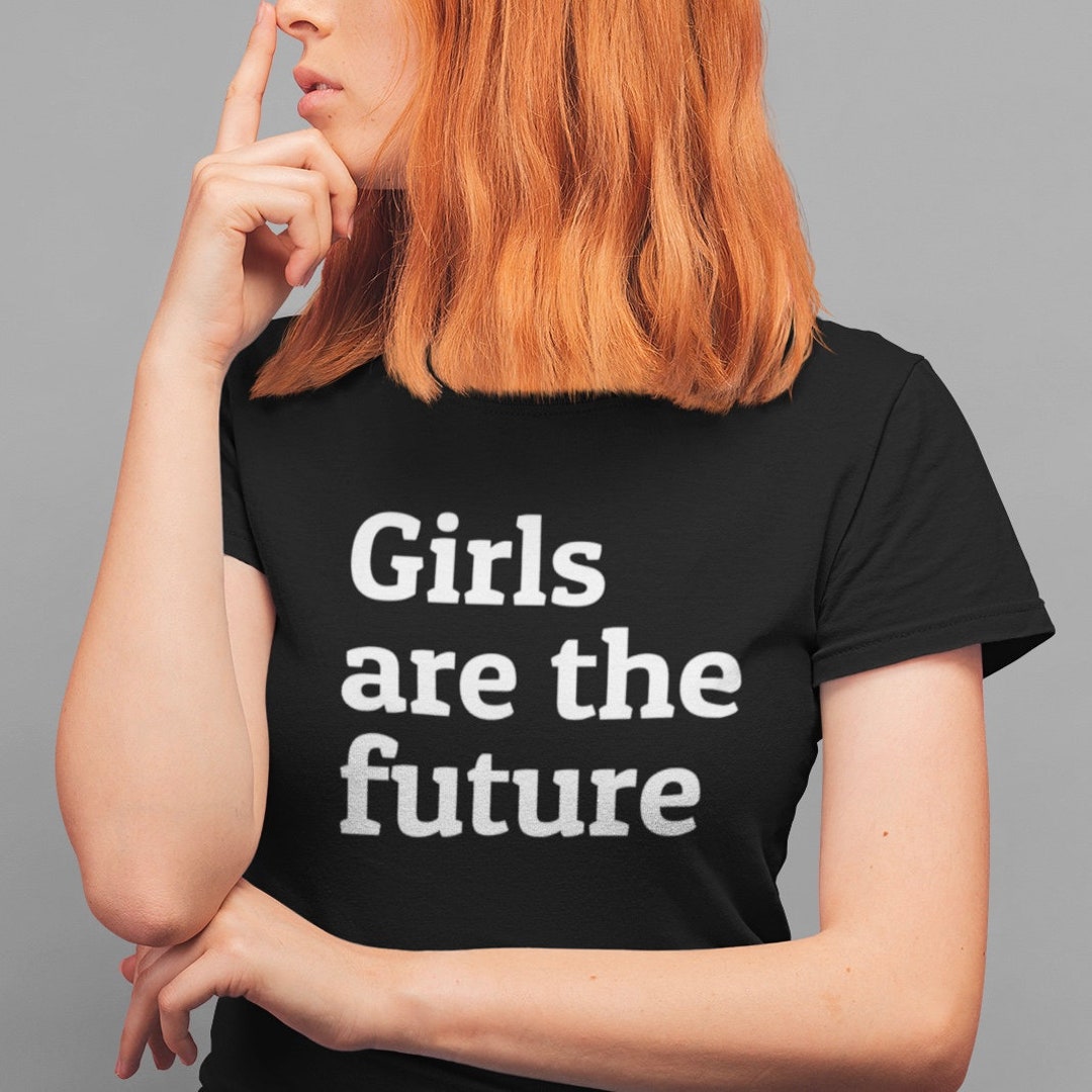 Girls Are the Future Slogan T Shirt Show 100% Cotton Quality Tee ...