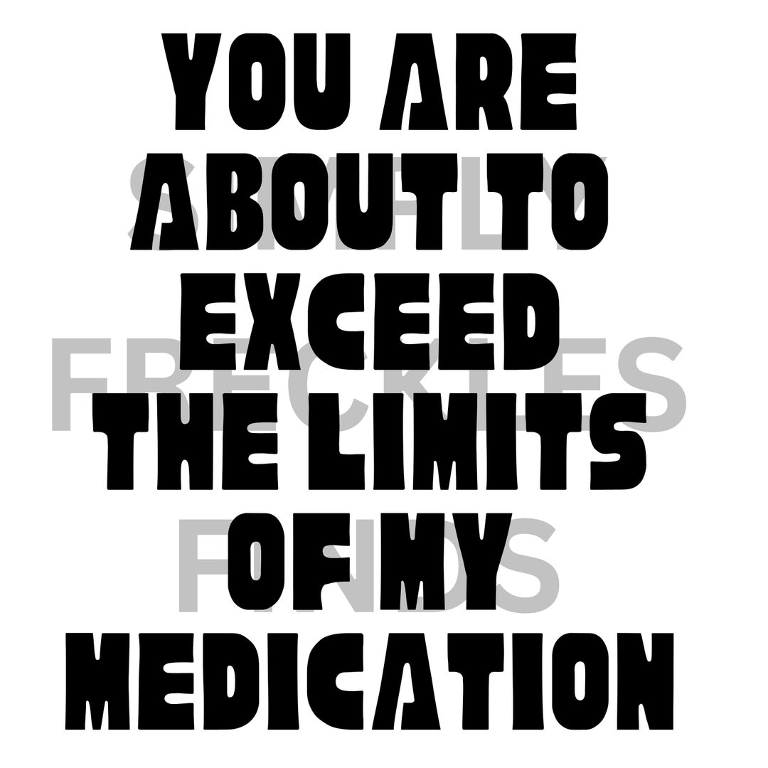 You Are About to Exceed the Limits of My Medication Graphic Tee Humor ...