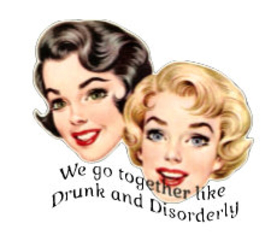 We Go Together Like Drunk and Disorderly Friends Best Friends Drinking ...