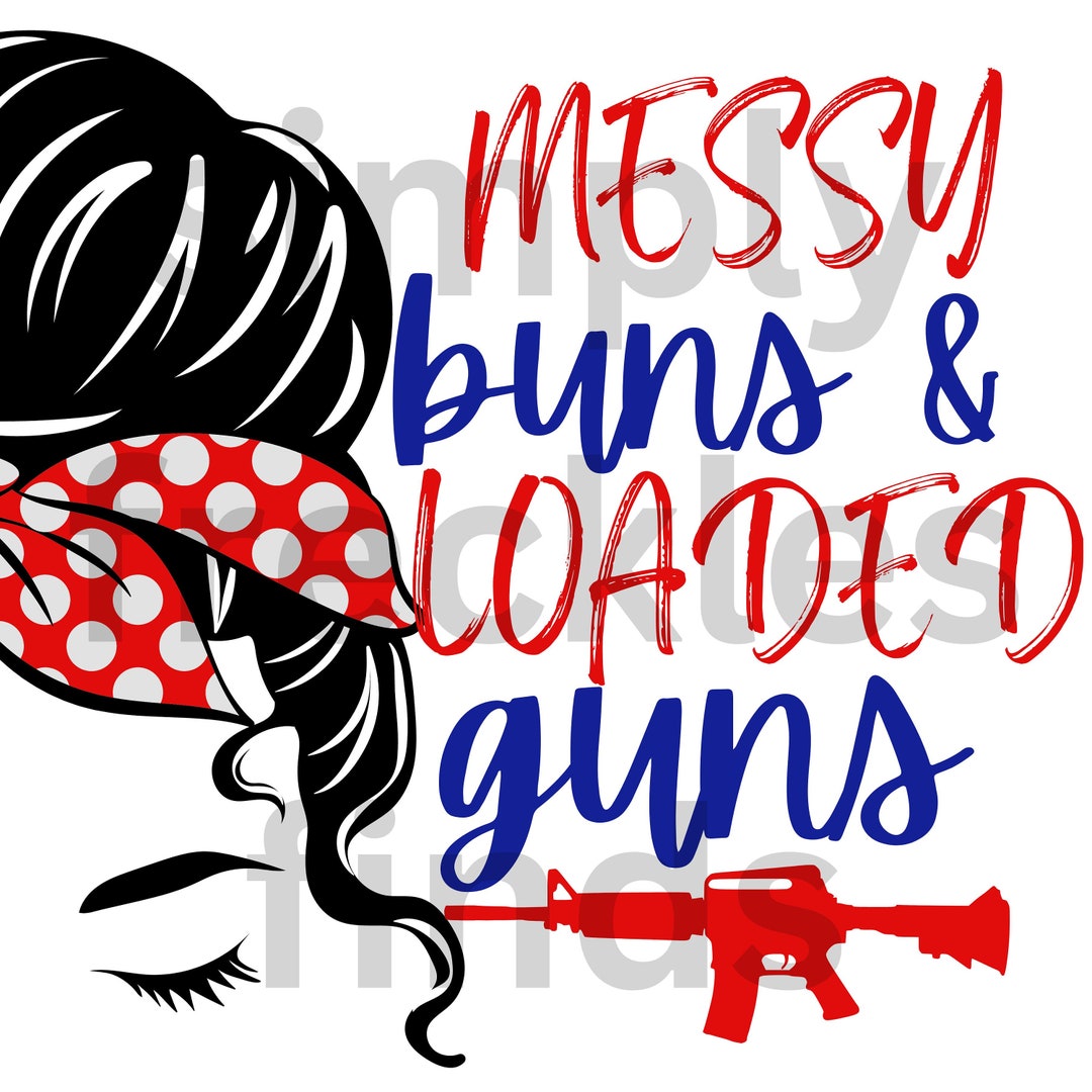 Messy Buns and Loaded Guns America July Fourth Independence Day Ready ...