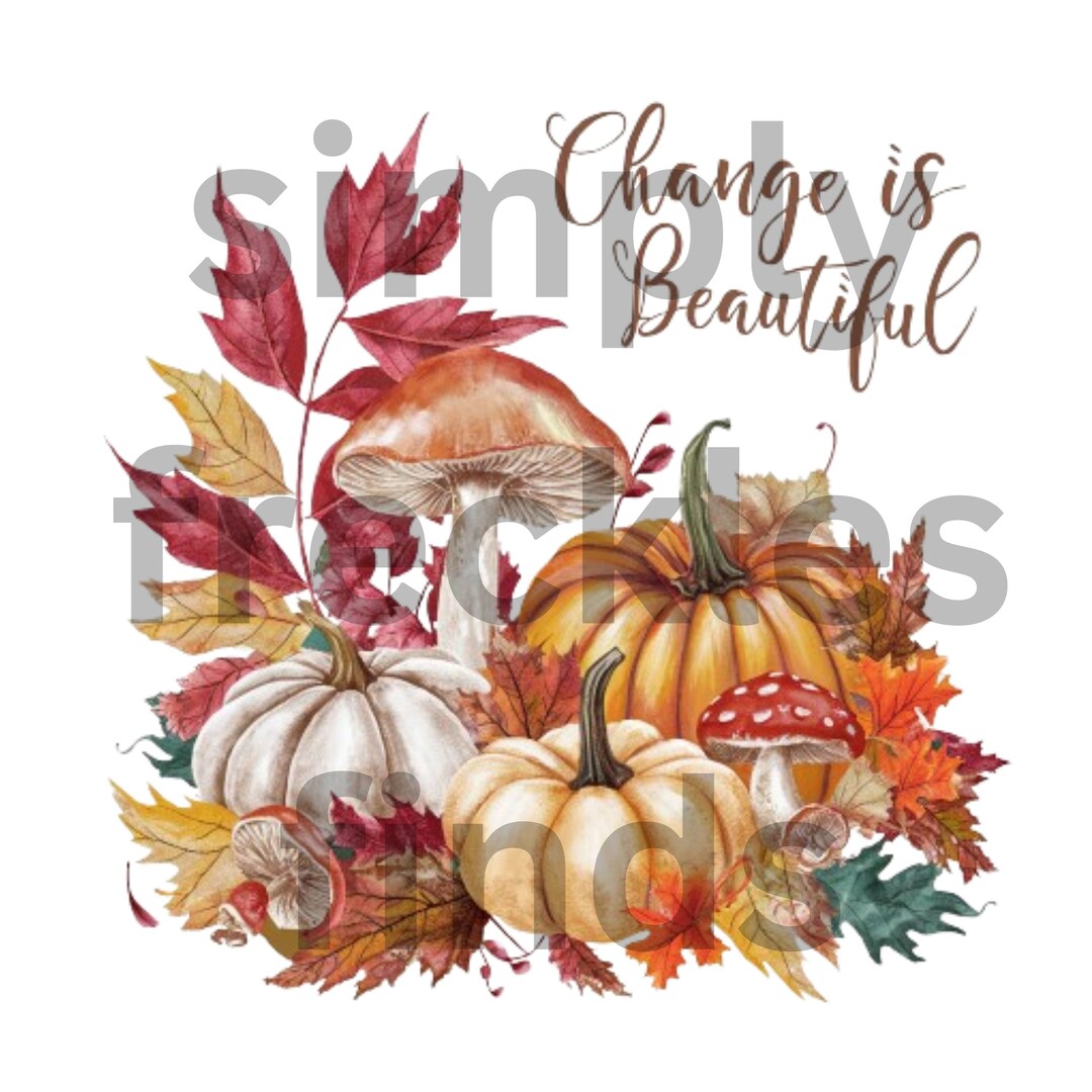 Change is Beautiful Pumpkins Mushrooms Leaves Fall Autumn Sublimation ...