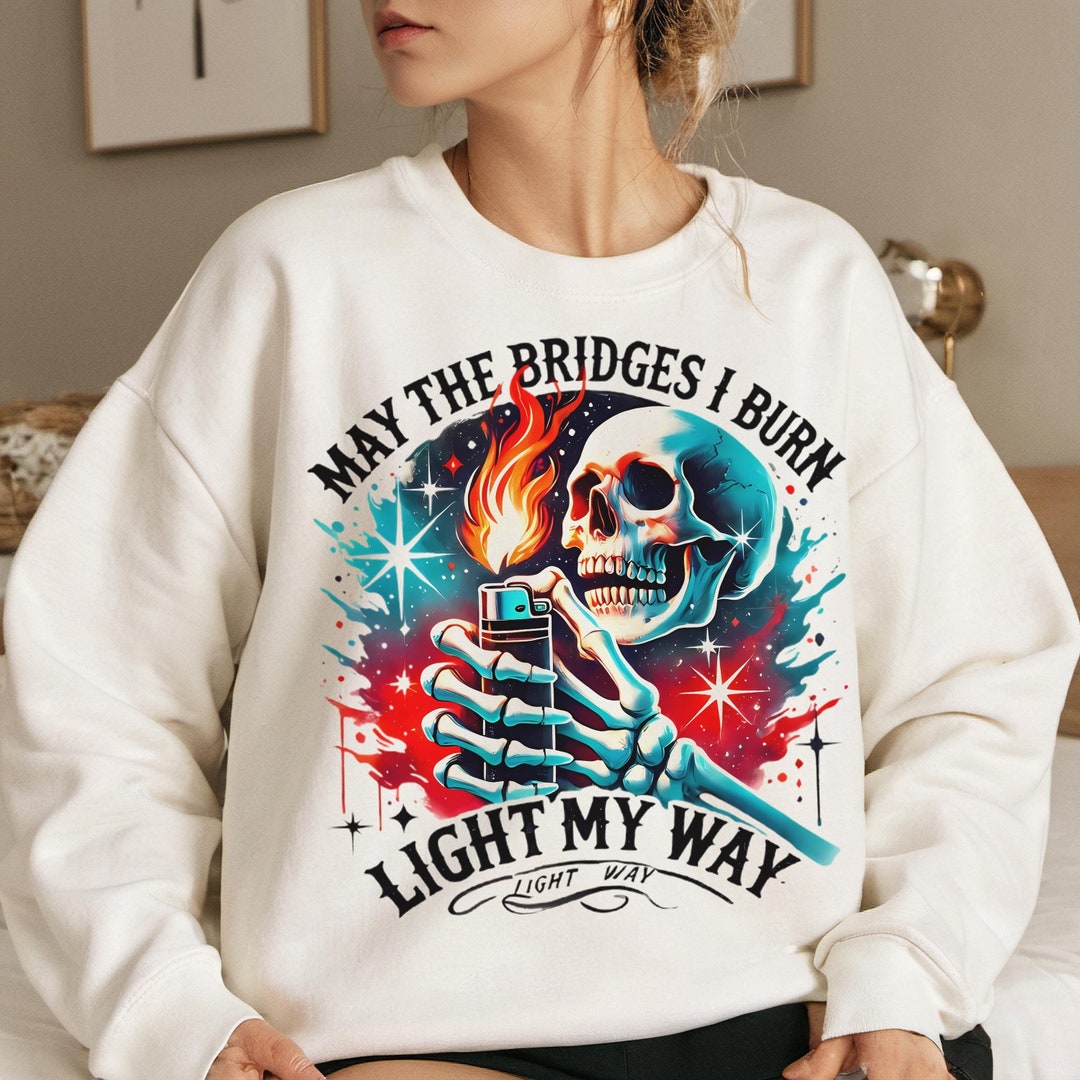 Snarky May the Bridges I Burn Png, Funny Sarcastic Skeleton Png, Adult ...