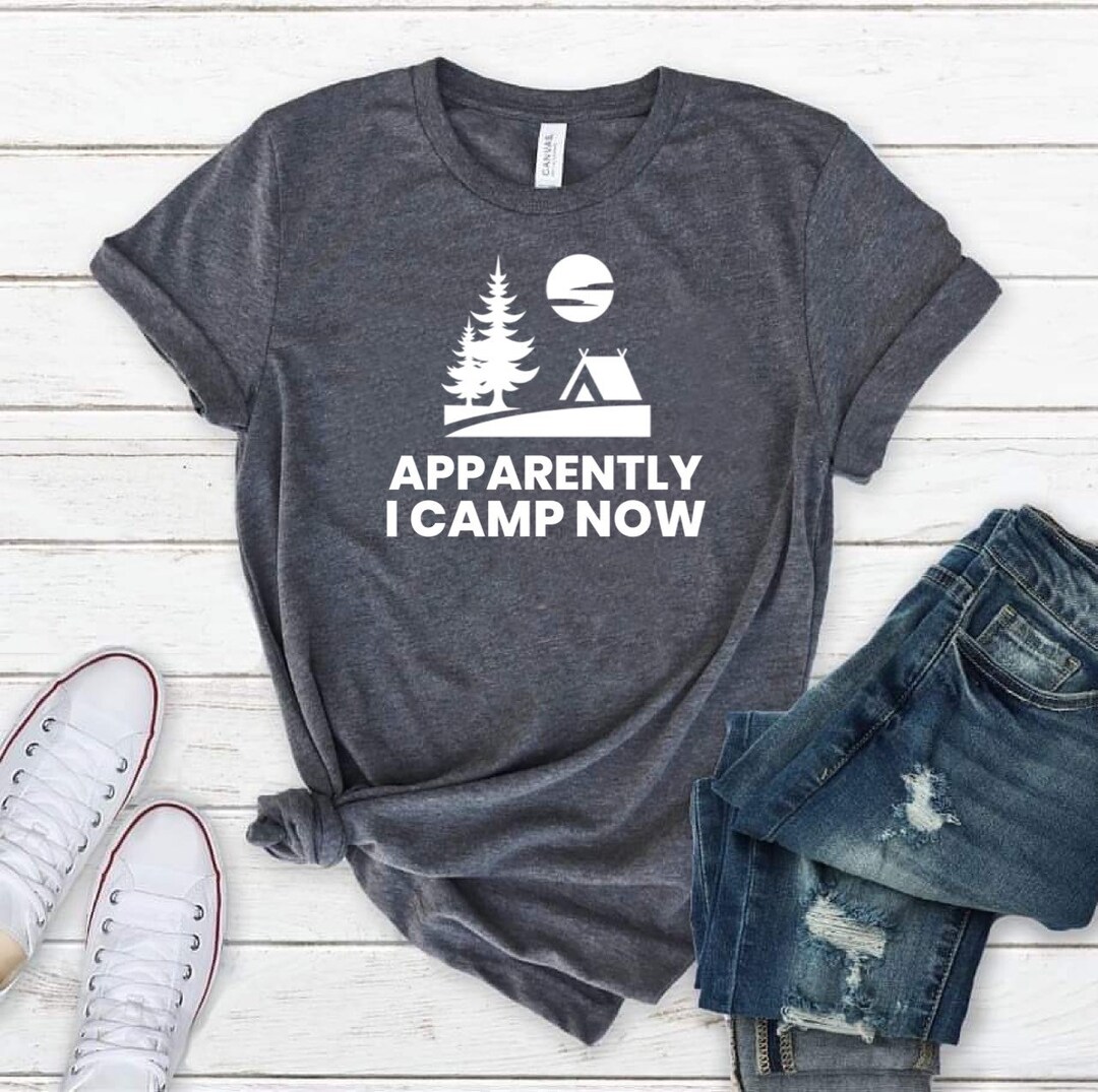 Apparently I Camp Now, Camping Shirt, First Time Campfire Shirt ...