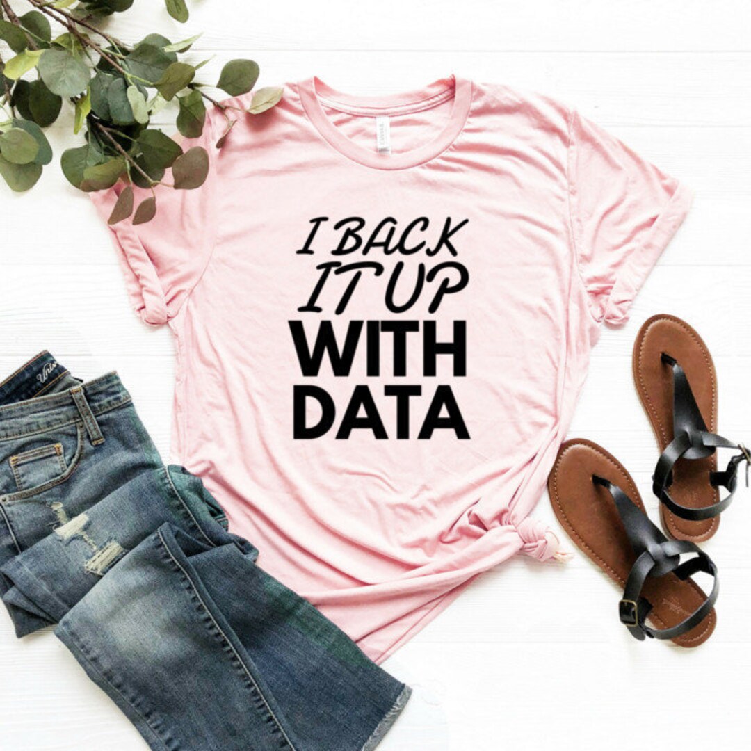 I Back It up With Data Shirt Data Scientist Shirt Data Engineer Shirt ...