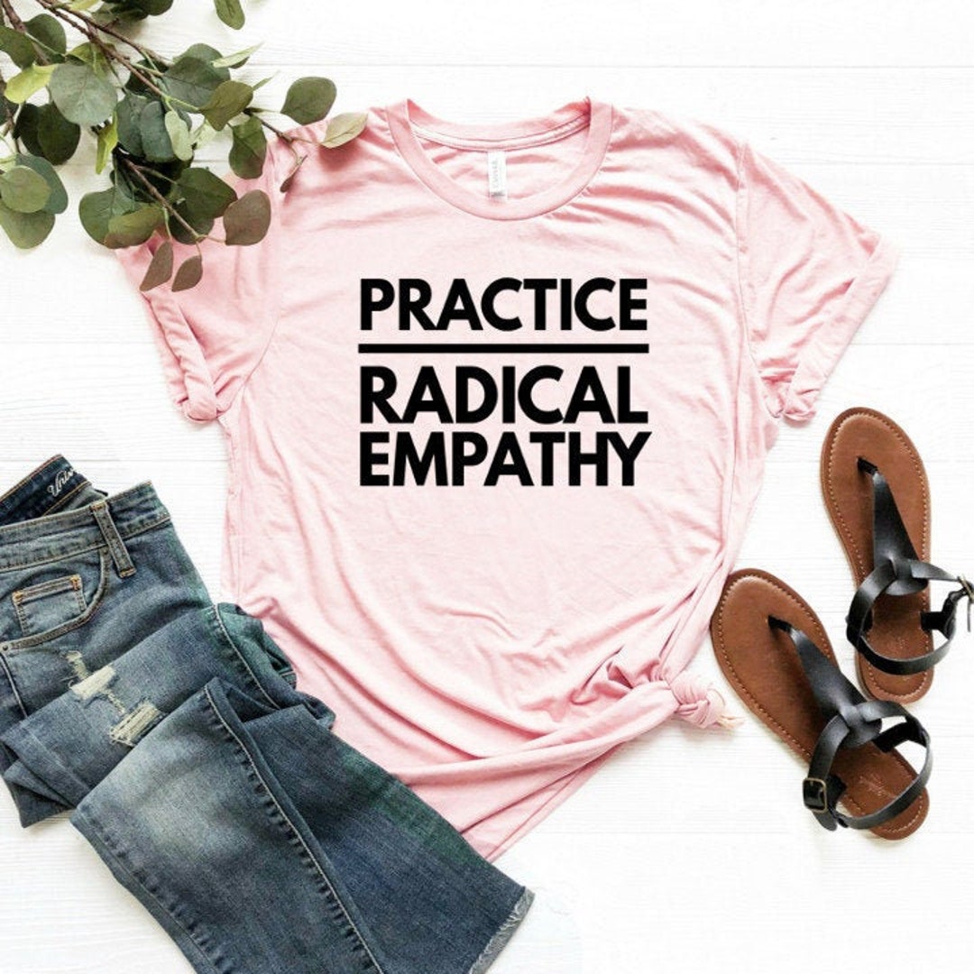 Practice Radical Empathy Shirt Feminist Shirt Feminist Gift Empathy ...