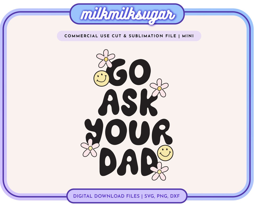 GO ASK DAD Svg Cut File for Cricut & Silhouette, Happy Mothers Day Svg ...