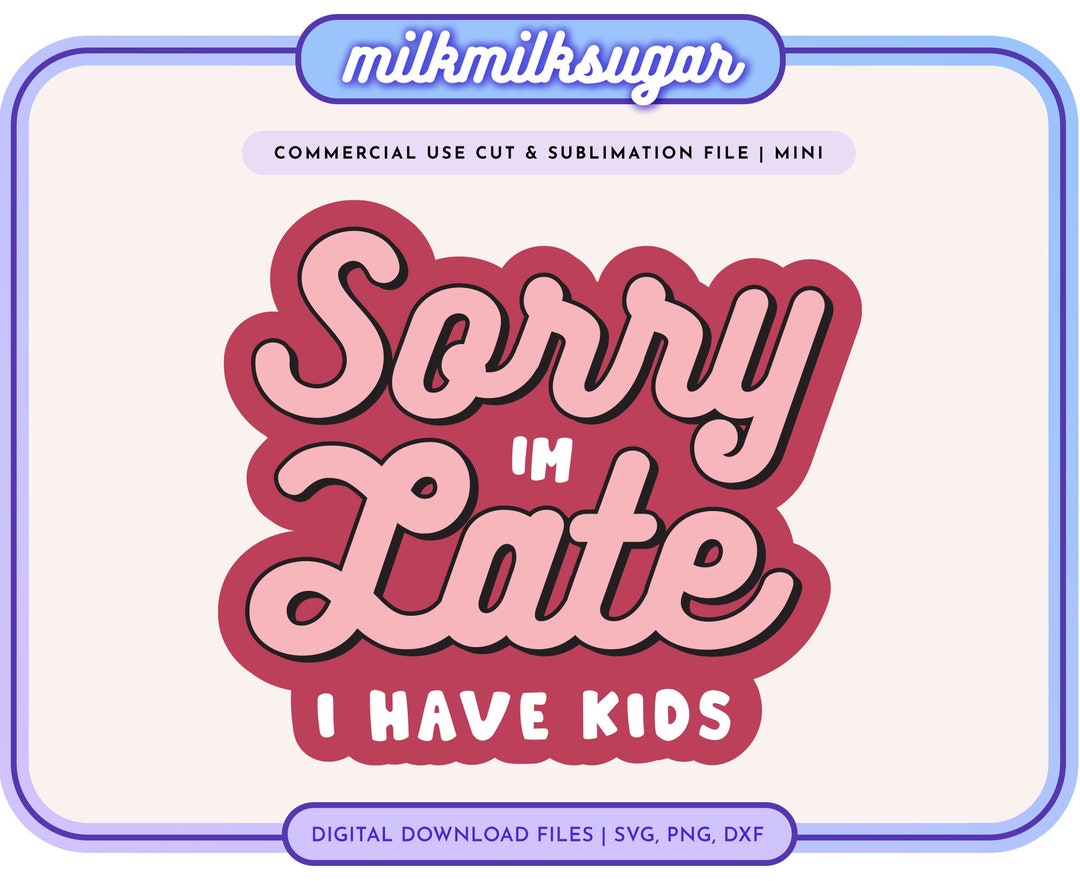SORRY IM LATE Svg Cut File for Cricut & Silhouette, Happy Mothers Day ...