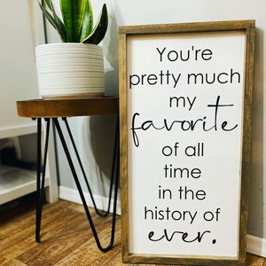 You’re Pretty Much My Favorite of All Time in the History of Ever Wood ...