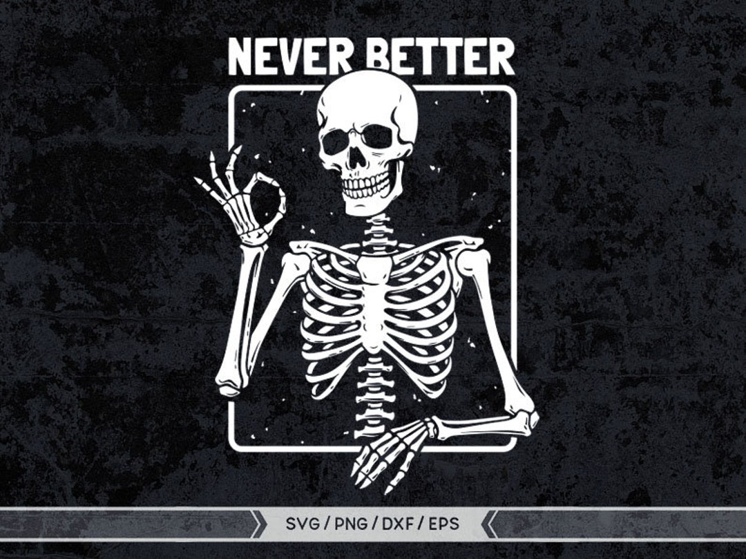 Never Better Skeleton Svg Never Better Skeleton Halloween Svg Funny