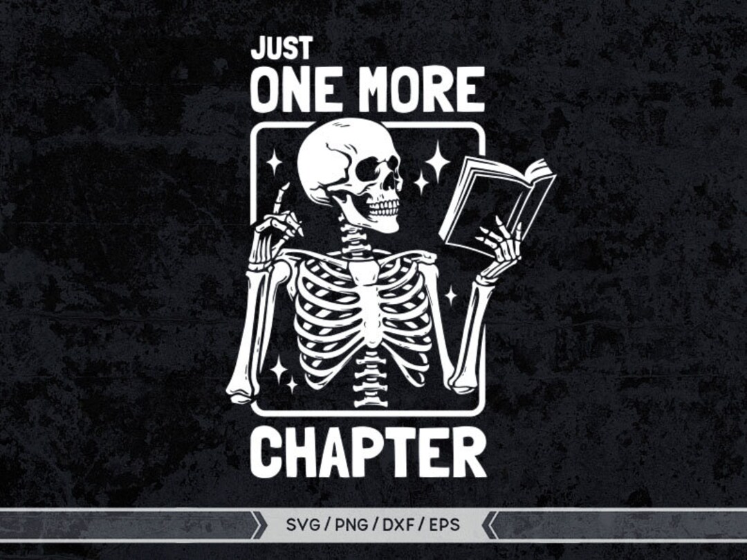 Just One More Chapter Svg, Reading Skeleton Svg, Funny Skeleton Reading ...